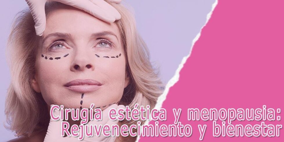 Cirugía estética y Menopausia: Rejuvenecimiento y bienestar